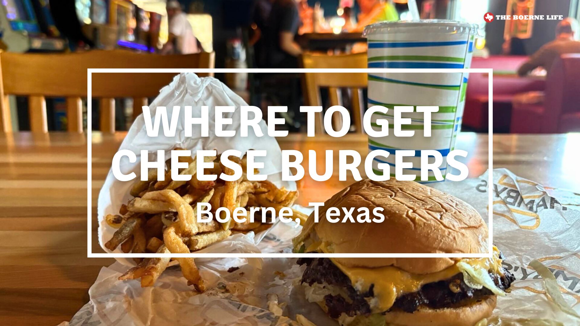 Where to Get a Cheeseburger in Boerne - The Boerne Life