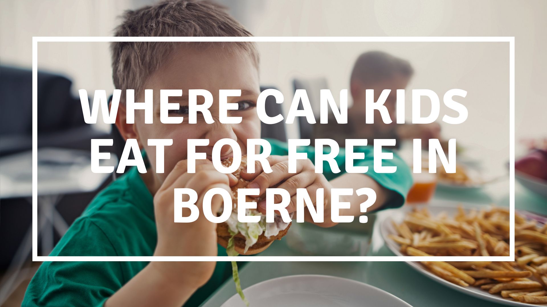 The Guide to Kids Eat Free in Boerne - The Boerne Life